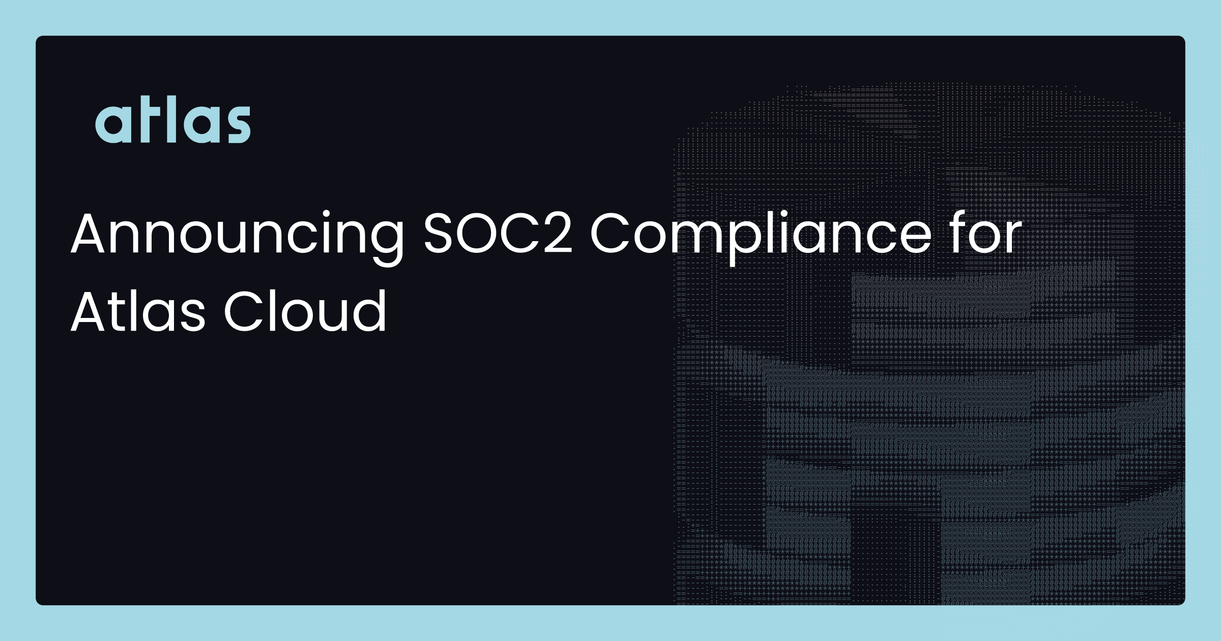 Announcing SOC2 Compliance for Atlas Cloud | Atlas