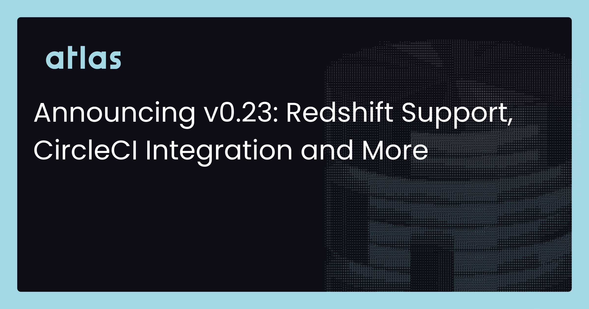 Announcing v0.23: Redshift Support, CircleCI Integration and More | Atlas