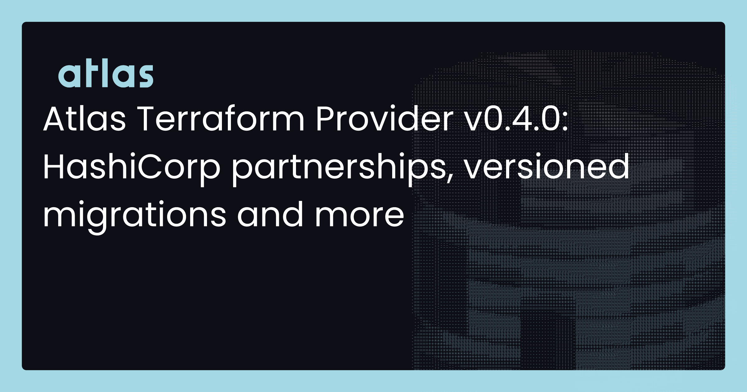 Atlas Terraform Provider v0.4.0: HashiCorp partnerships, versioned ...