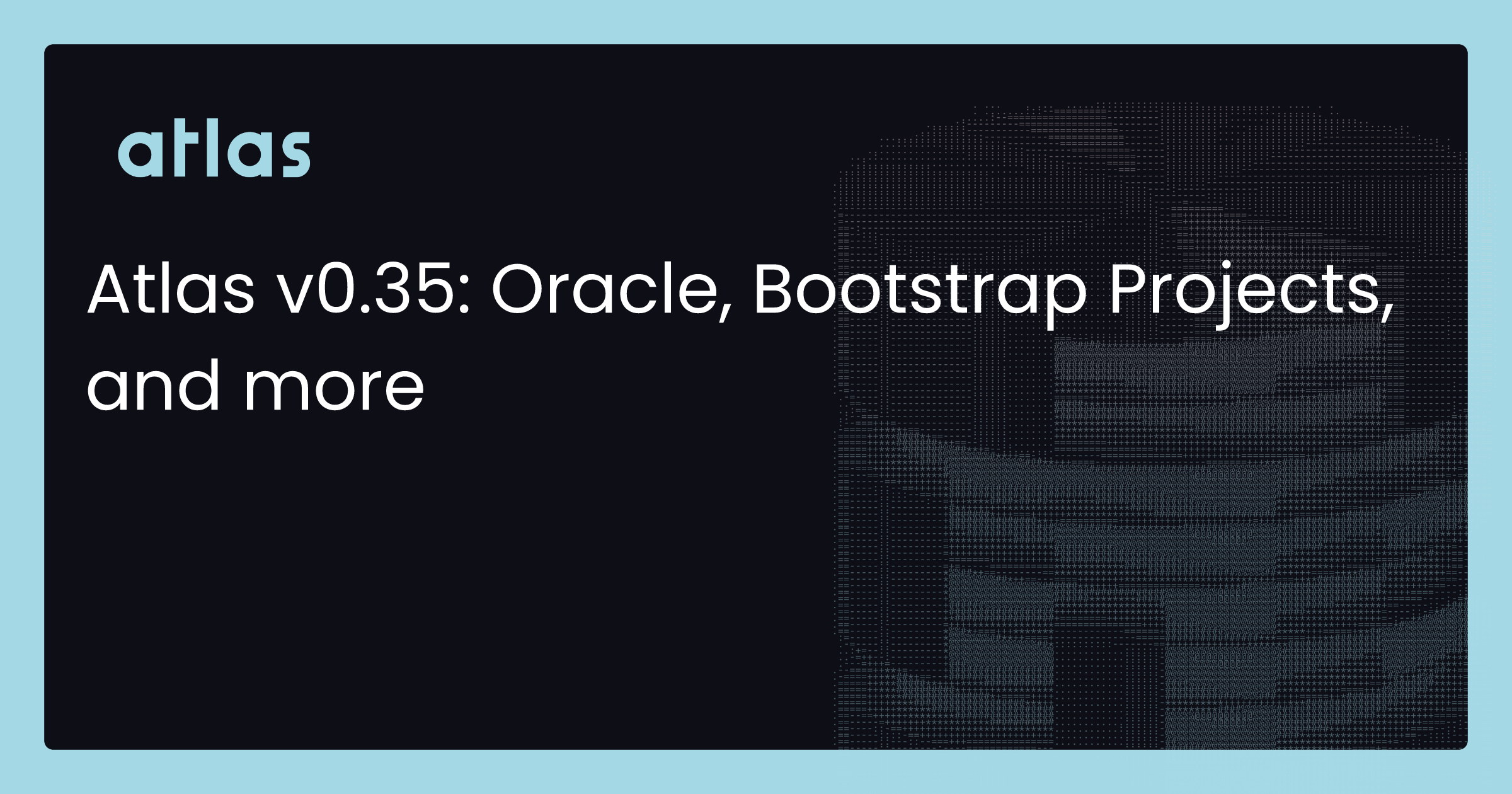 Atlas v0.35: Oracle, Bootstrap Projects, and more | Atlas
