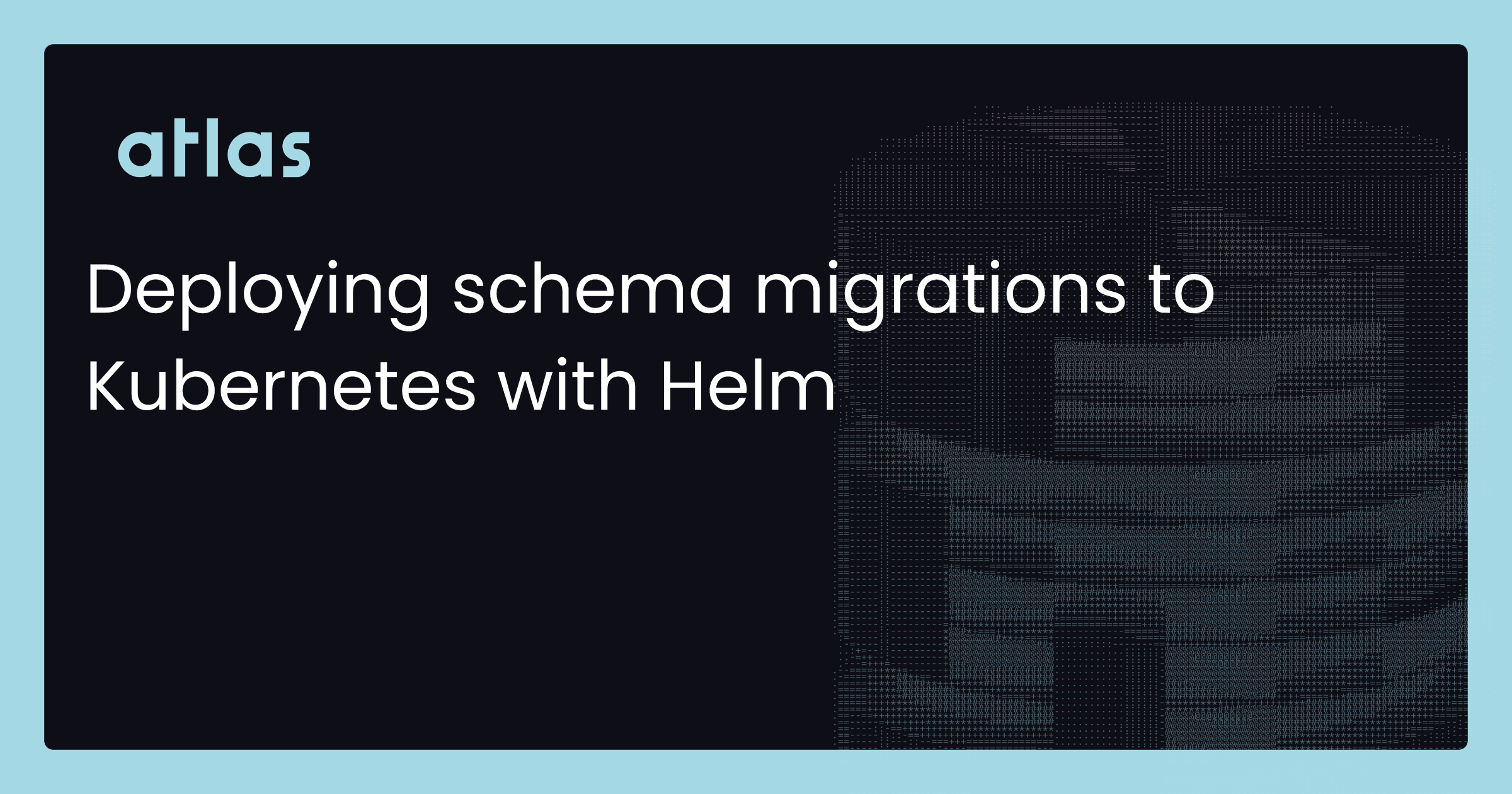 Deploying Schema Migrations To Kubernetes With Helm Atlas Manage