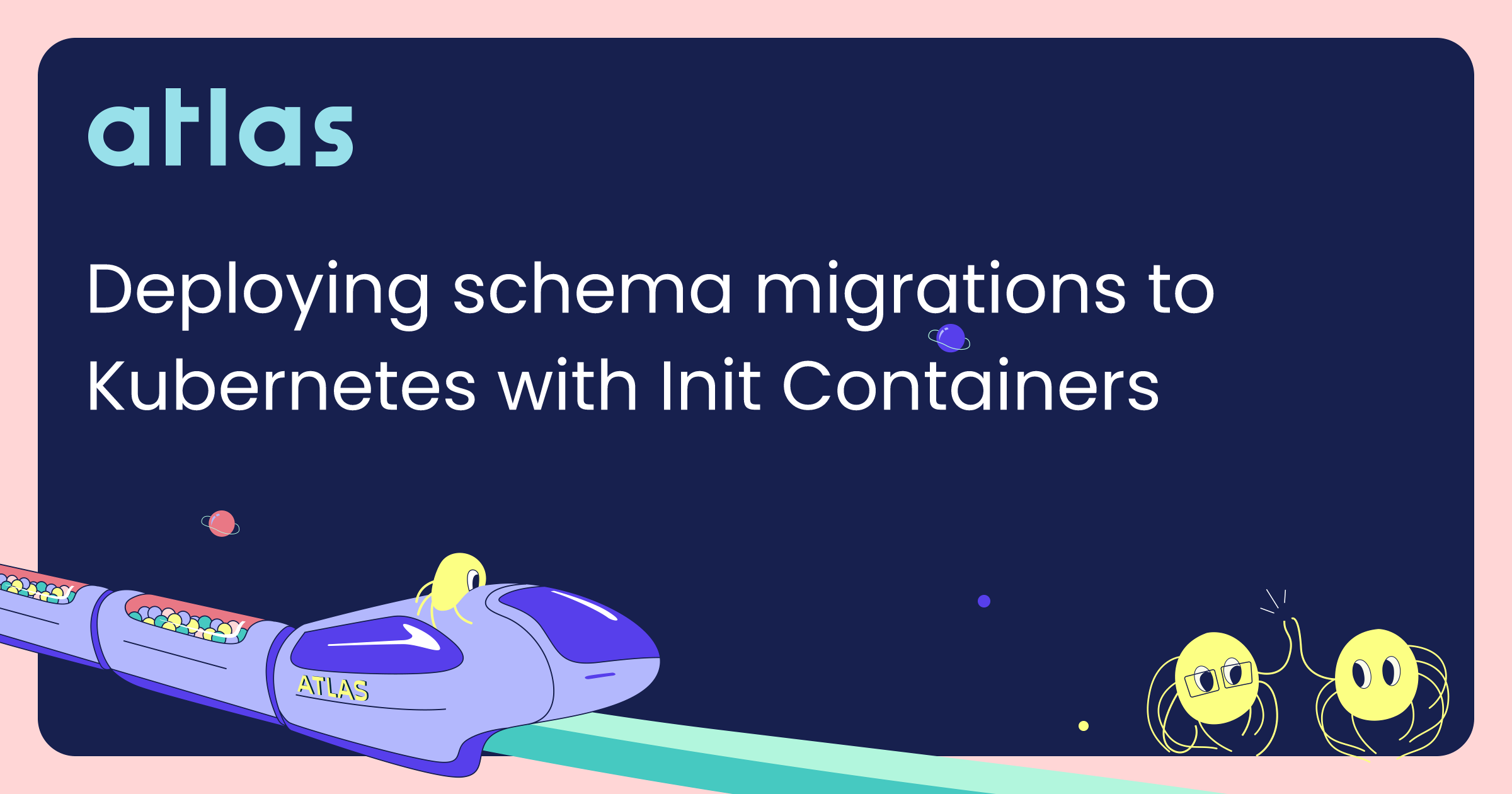 Deploying Schema Migrations To Kubernetes With Init Containers Atlas Manage Your Database