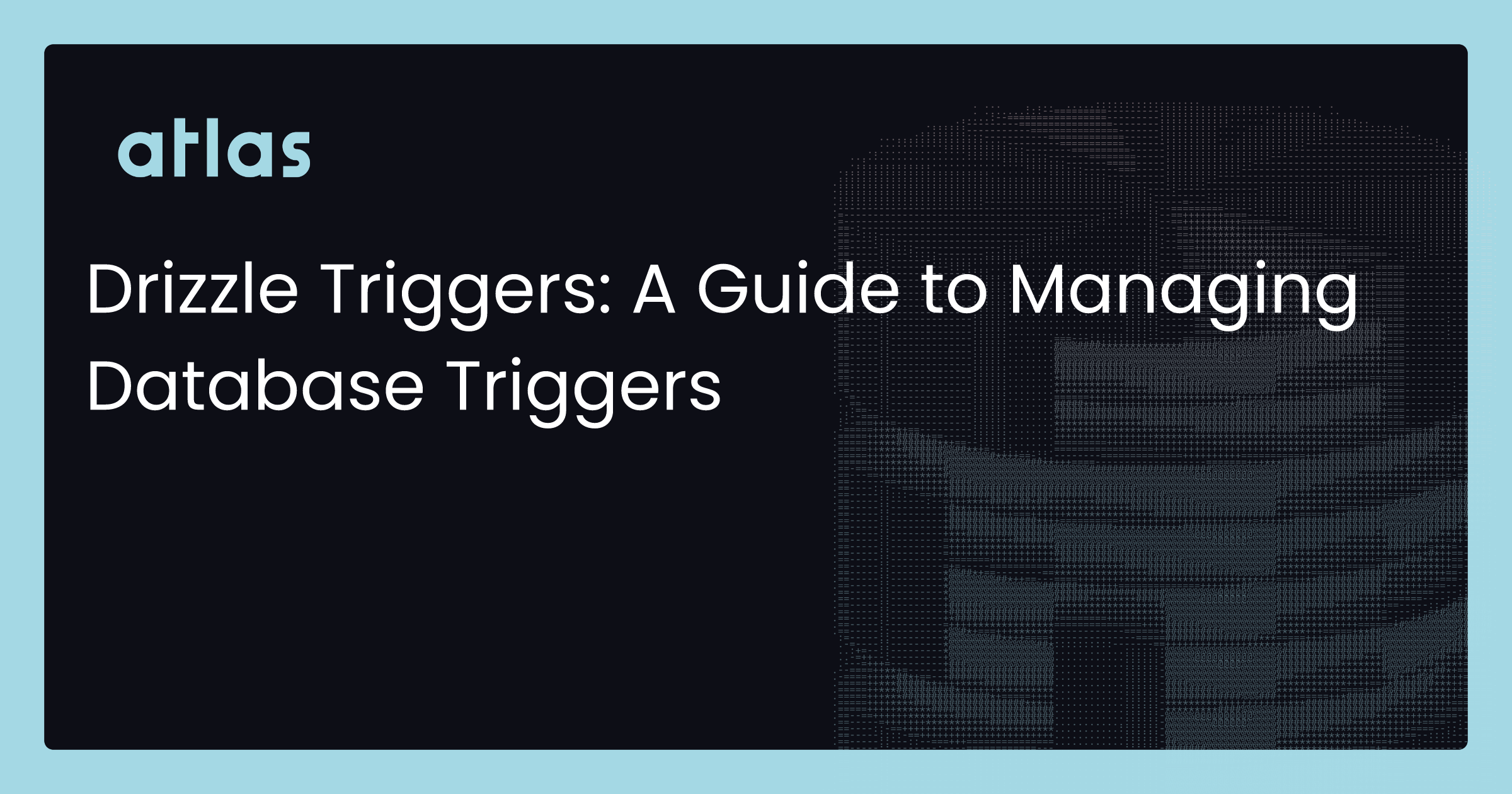 Drizzle Triggers: A Guide to Managing Database Triggers | Atlas Guides