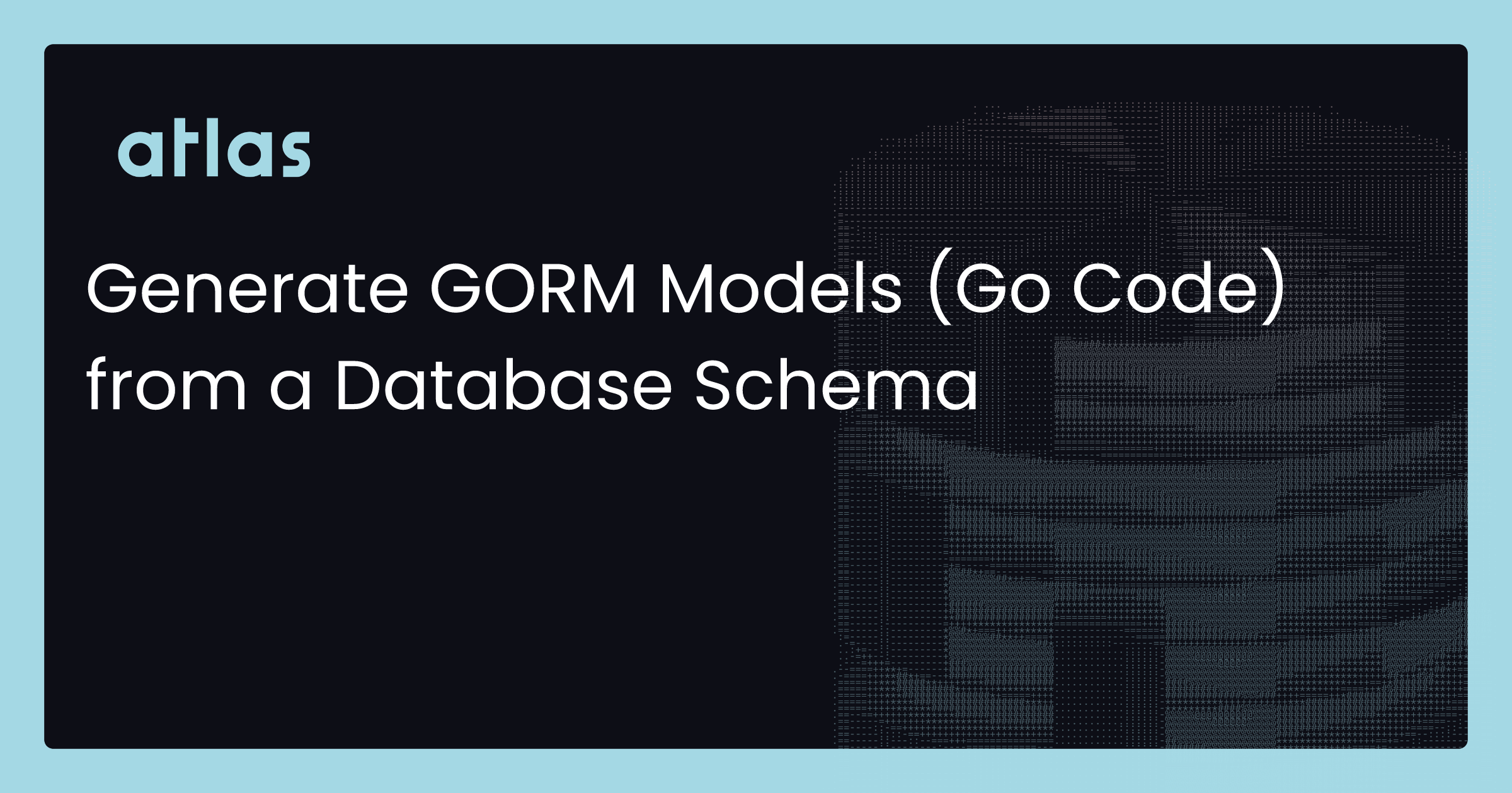 Generate GORM Models (Go Code) from a Database Schema | Atlas | Manage your database schema as code