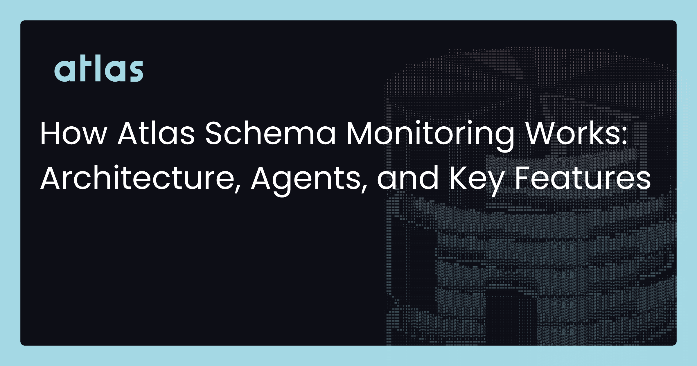 How Atlas Schema Monitoring Works: Architecture, Agents, and Key Features | Atlas Docs