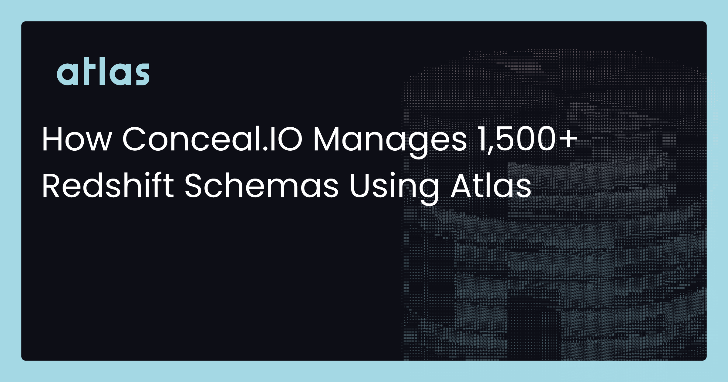 How Conceal.IO Manages 1,500+ Redshift Schemas Using Atlas | Atlas