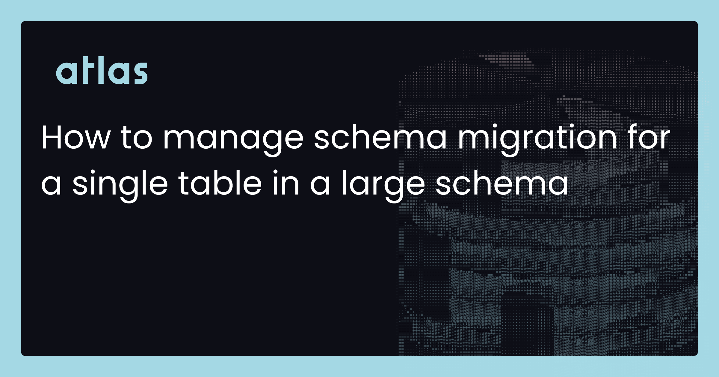 How to manage schema migration for a single table in a large schema | Atlas