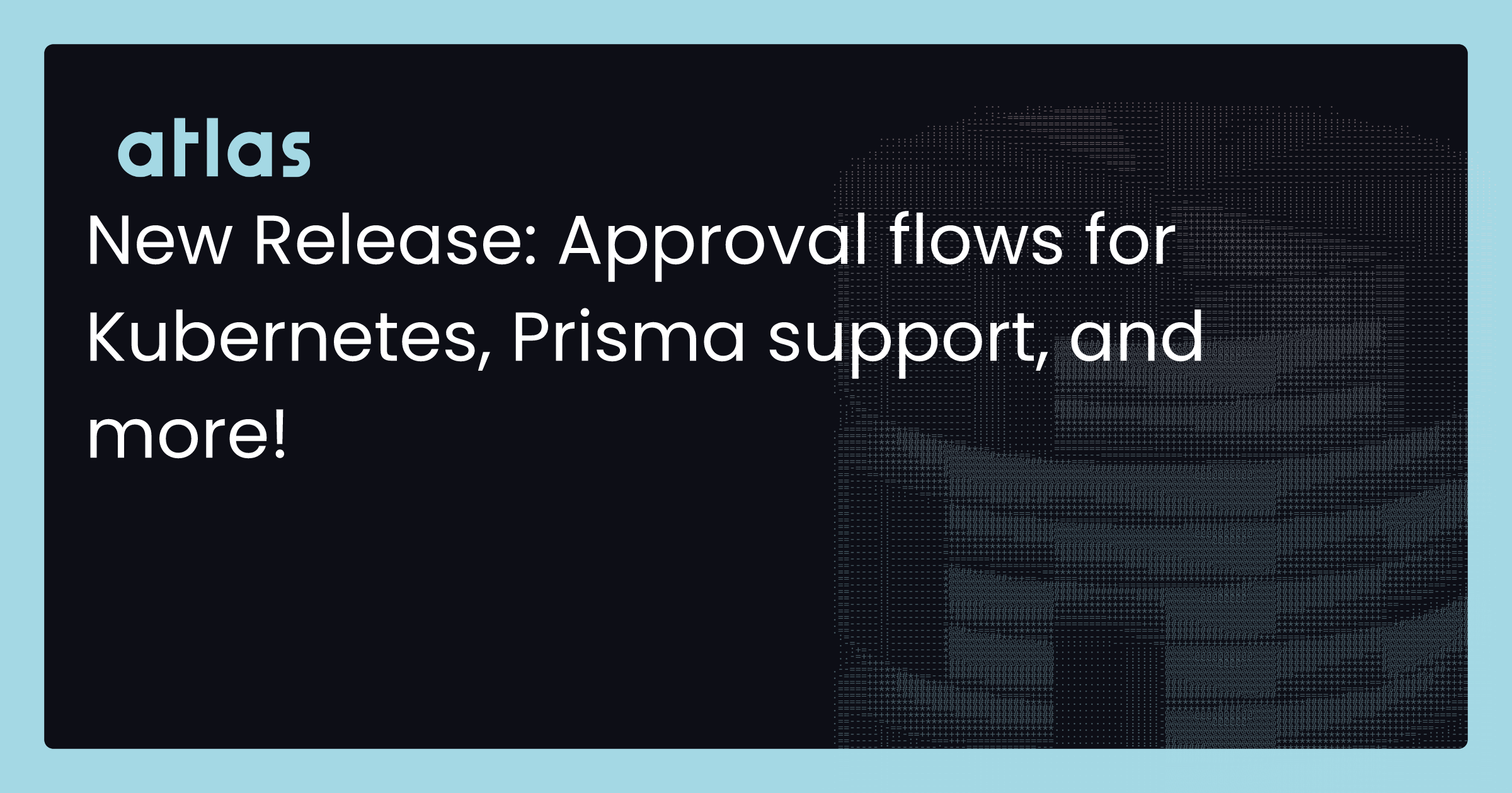 New Release: Approval flows for Kubernetes, Prisma support, and more ...