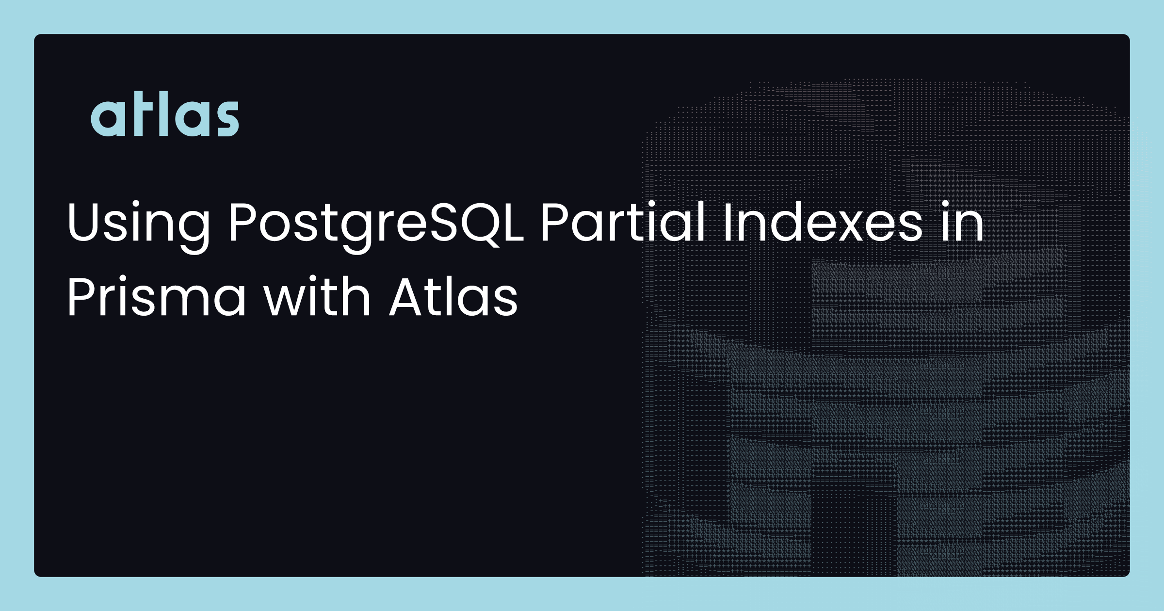 Using PostgreSQL Partial Indexes in Prisma with Atlas | Atlas Guides